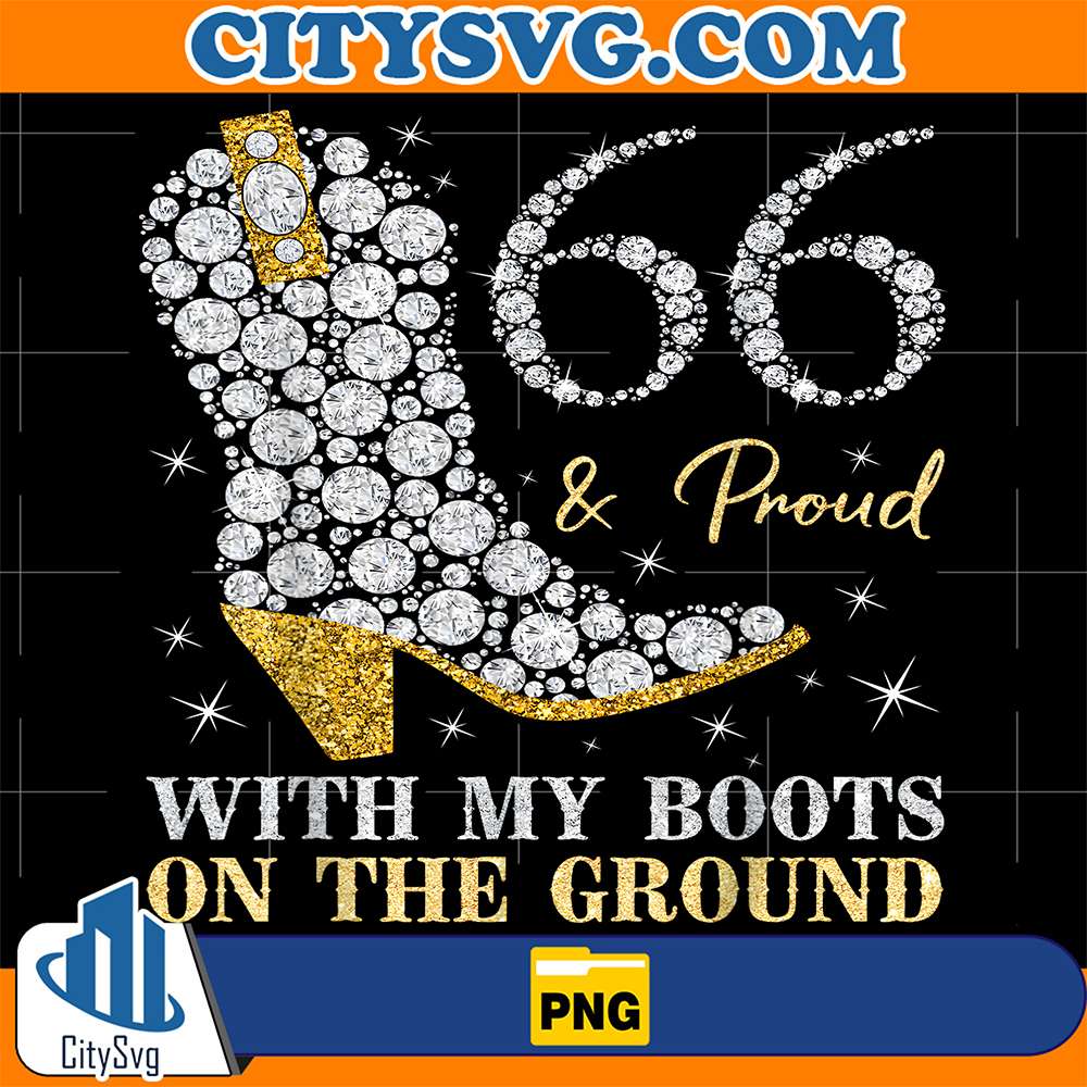 66 & Proud With My Boots On The Ground 66 Years Old Birthday Png – CITYSVG