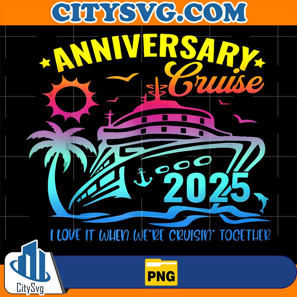Anniversary Cruise 2025 I Love It When We're Cruisin' Together Png ...