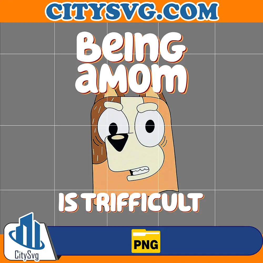 Being Amom Is Trifficult Bluey's Mom Png, Bluey Family Matching Png, I ...