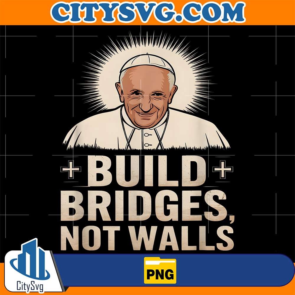 Build Bridges Not Walls Pope Francis Png – CITYSVG