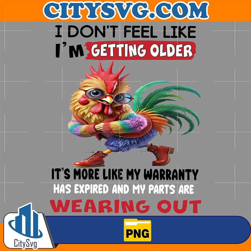 Chicken I Don't Feel Like I'm Getting Older It's More Like My Warranty ...
