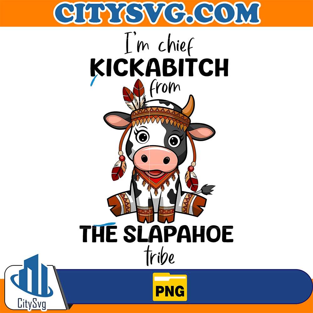 Cow I'm Chief Kickabitch From The Slapahoe Tribe Png – CITYSVG