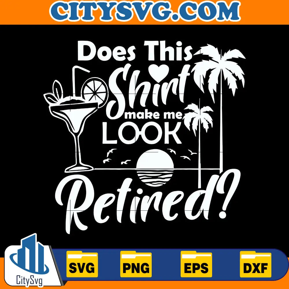 Does This Shirt Make Me Look Retired SVG, Retirement SVG, Quote Saying ...