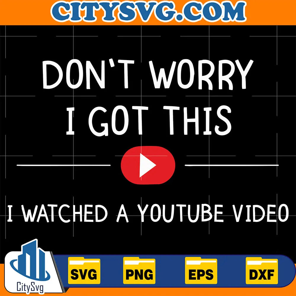 Don't Worry I Got This I Watched A Video Svg – CITYSVG