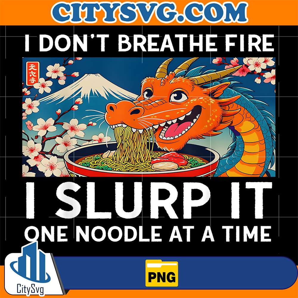 Dragon Ramen I Don't Breathe Fire I Slurp It One Noodle At A Time Png ...