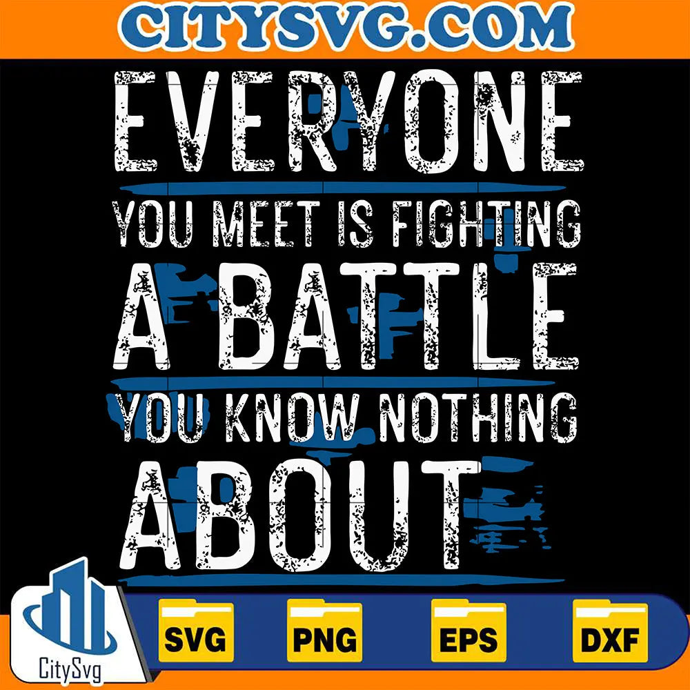Everyone You Meet Is Fighting A Battle You Know Nothing About Svg – CITYSVG