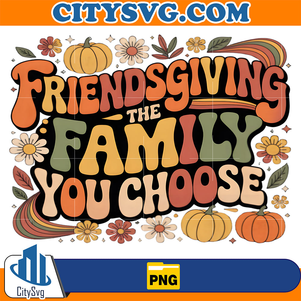 Friendsgiving The Family You Choose Thanksgiving Png – CITYSVG