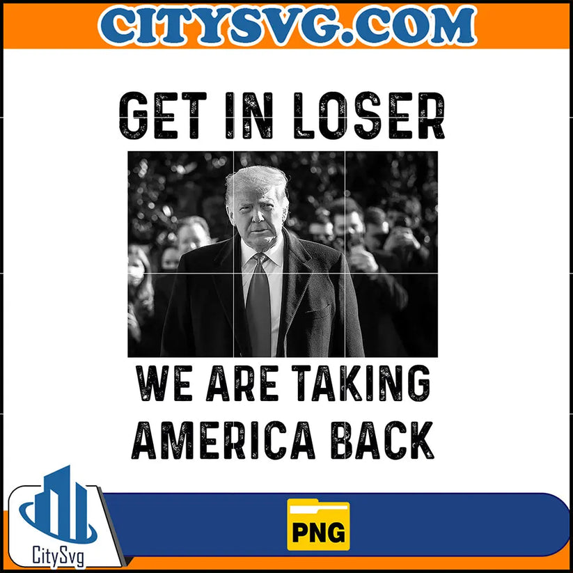 Get In Loser We Are Taking America Back Donald Trump Png, Trump 2024 P ...