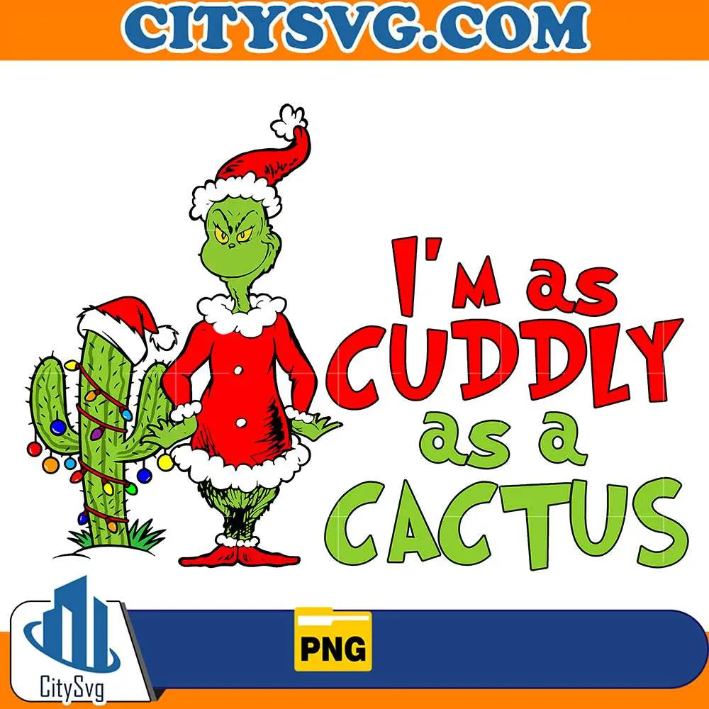 Grinch I'm As Cuddly I'm As Cactus Christmas Png – CITYSVG