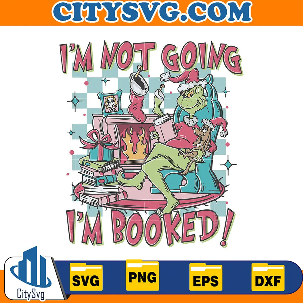 Grinch Im Not Going Im Booked Svg – CITYSVG