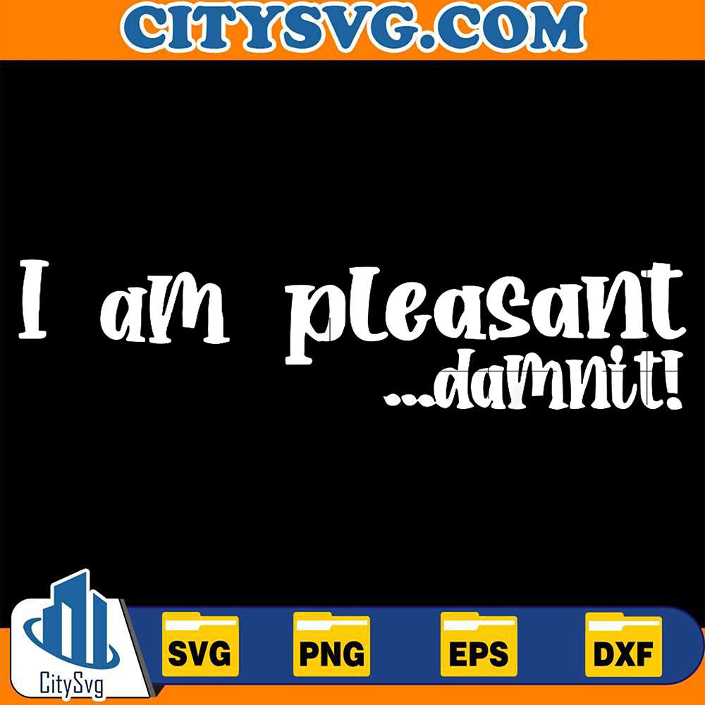 I Am Pleasant Damnit Svg – CITYSVG