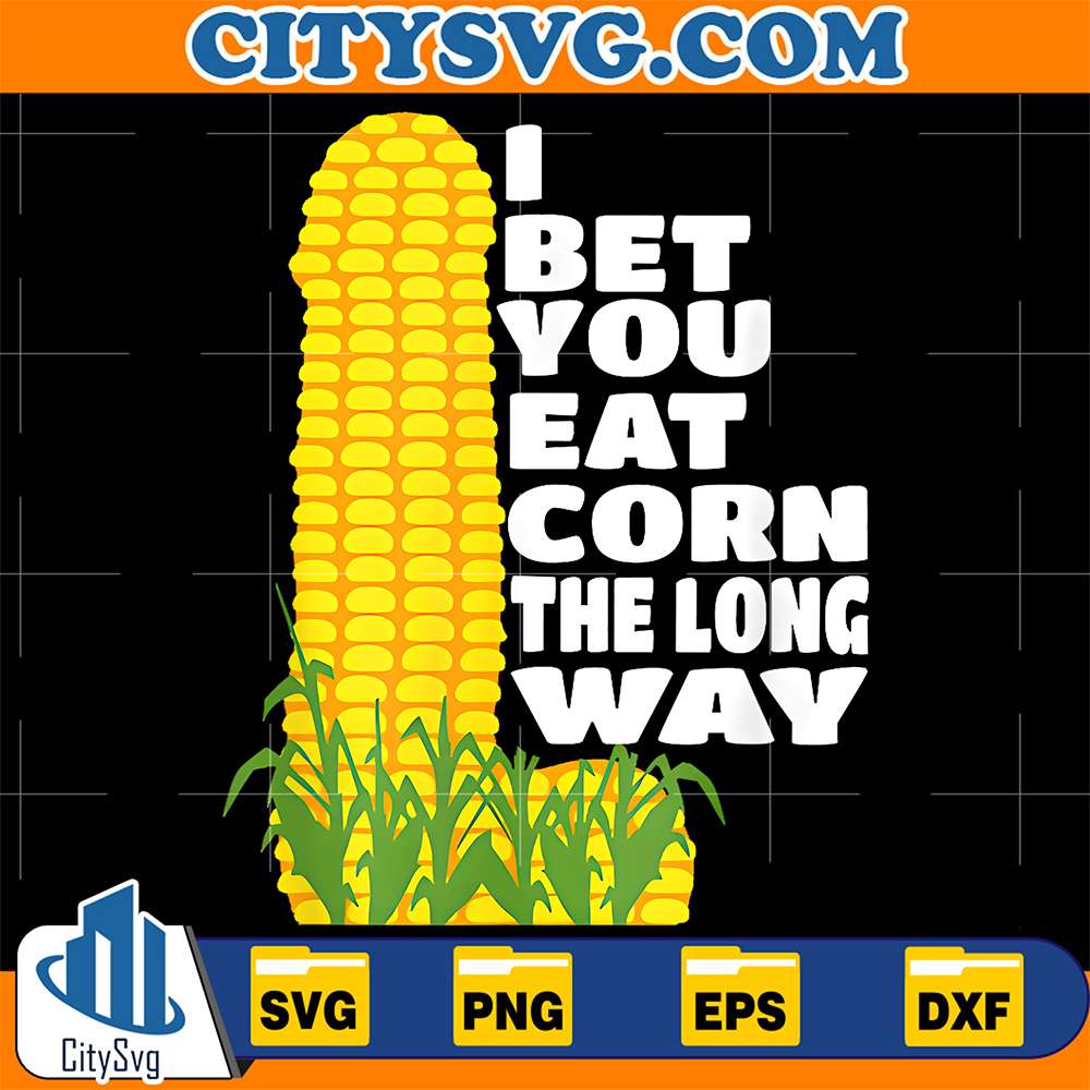 I Bet You Eat Corn The Long Way Svg – CITYSVG