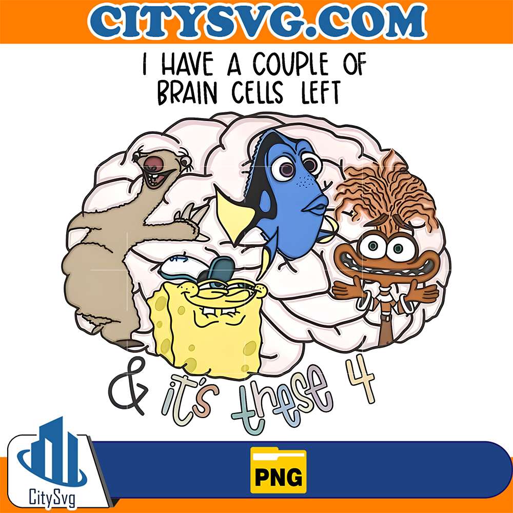 I Have A Couple Of Brain Cells Left And It's These 4 Png – CITYSVG