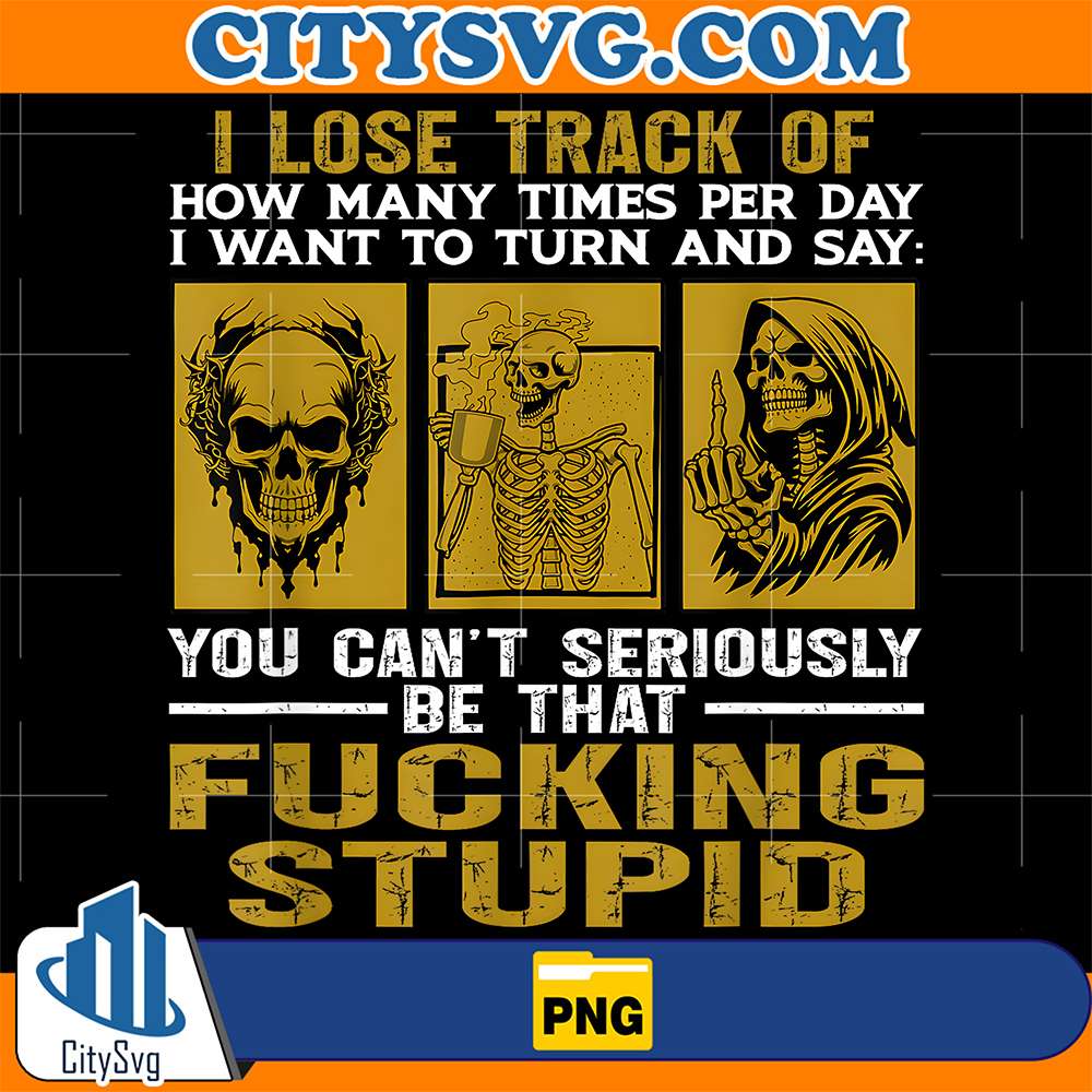 I Lose Track Of How Many Times Per Day I Want To Turn Say Png – CITYSVG