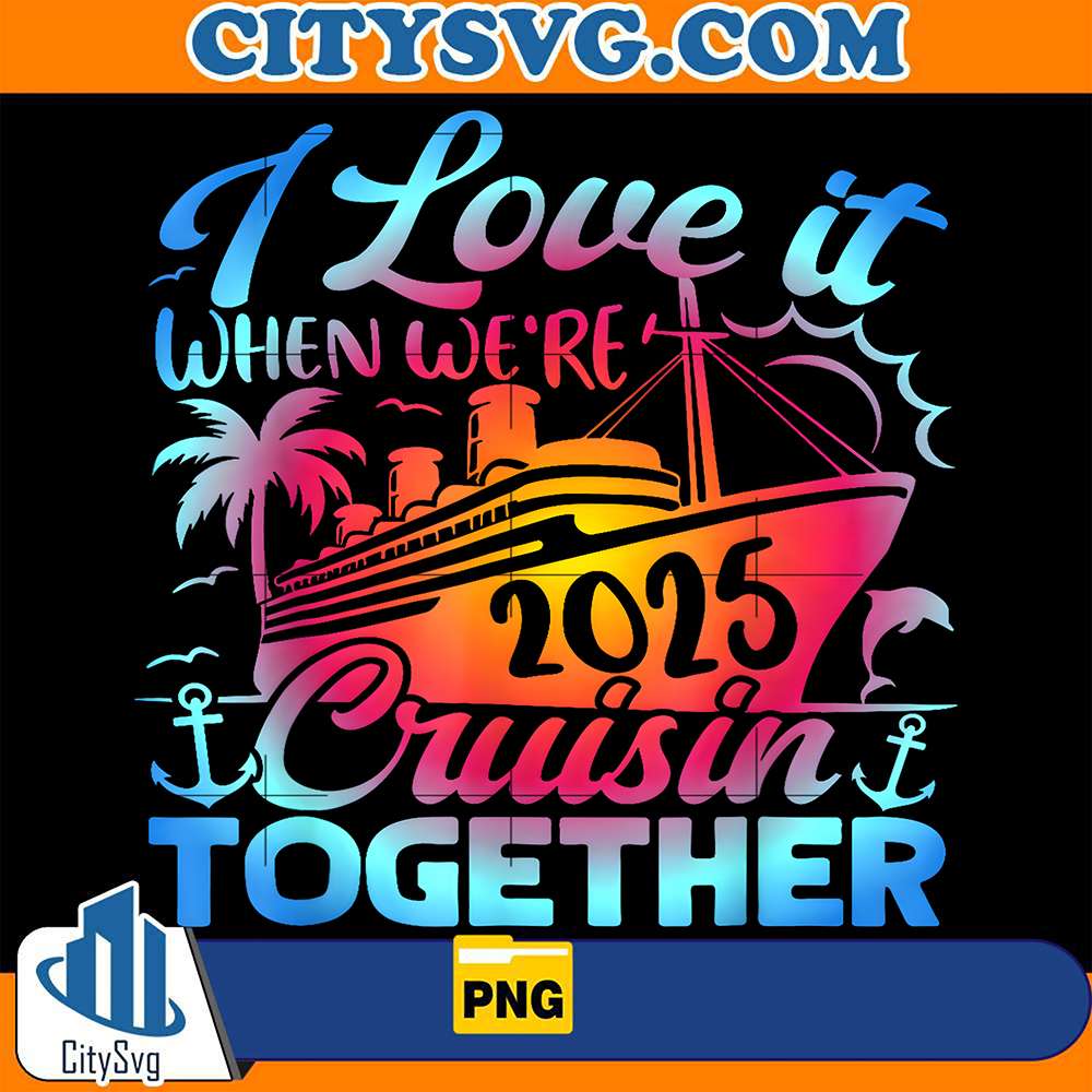 I Love It When We're 2025 Cruisin' Together Png – CITYSVG