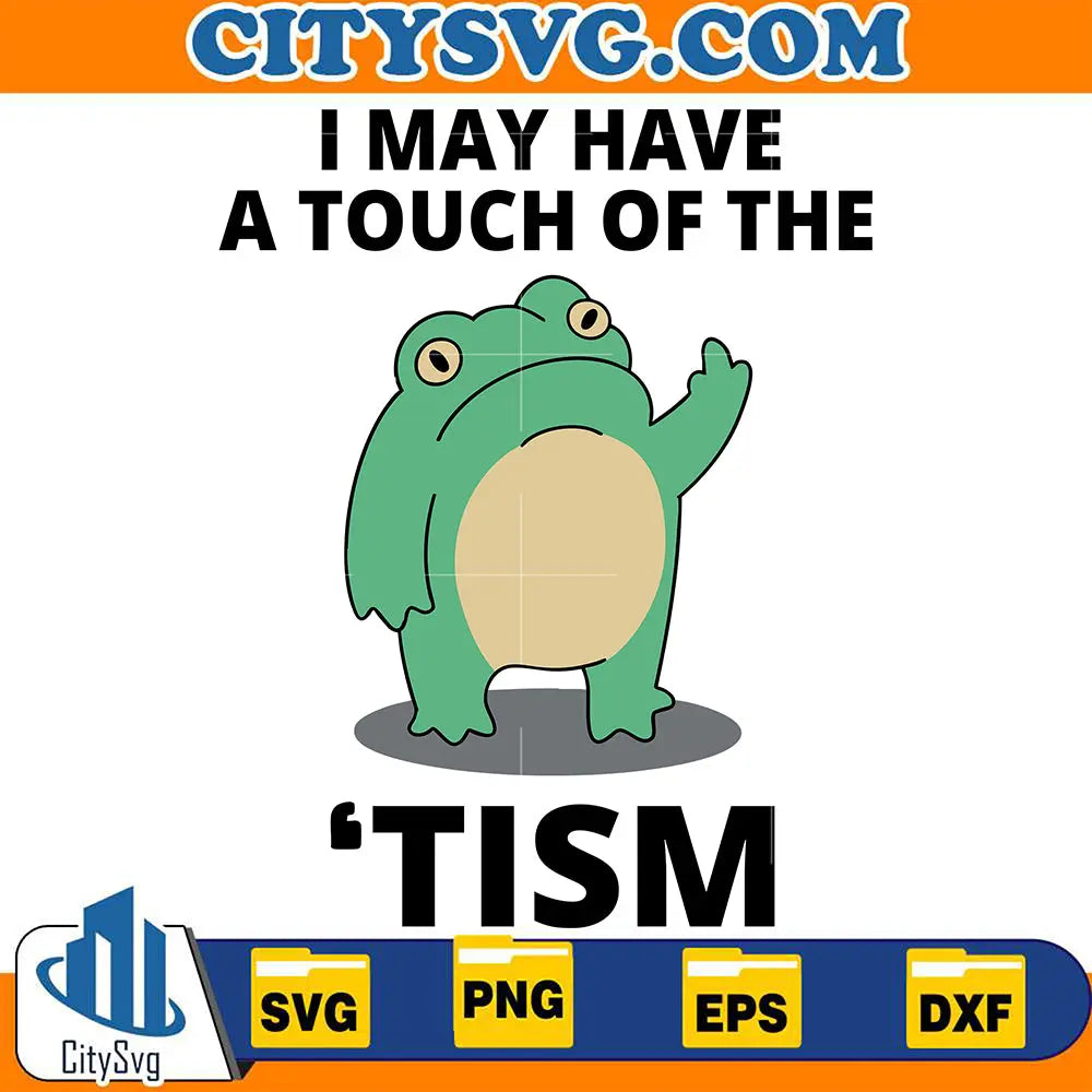 I May Have A Touch Of The Tism Svg – CITYSVG
