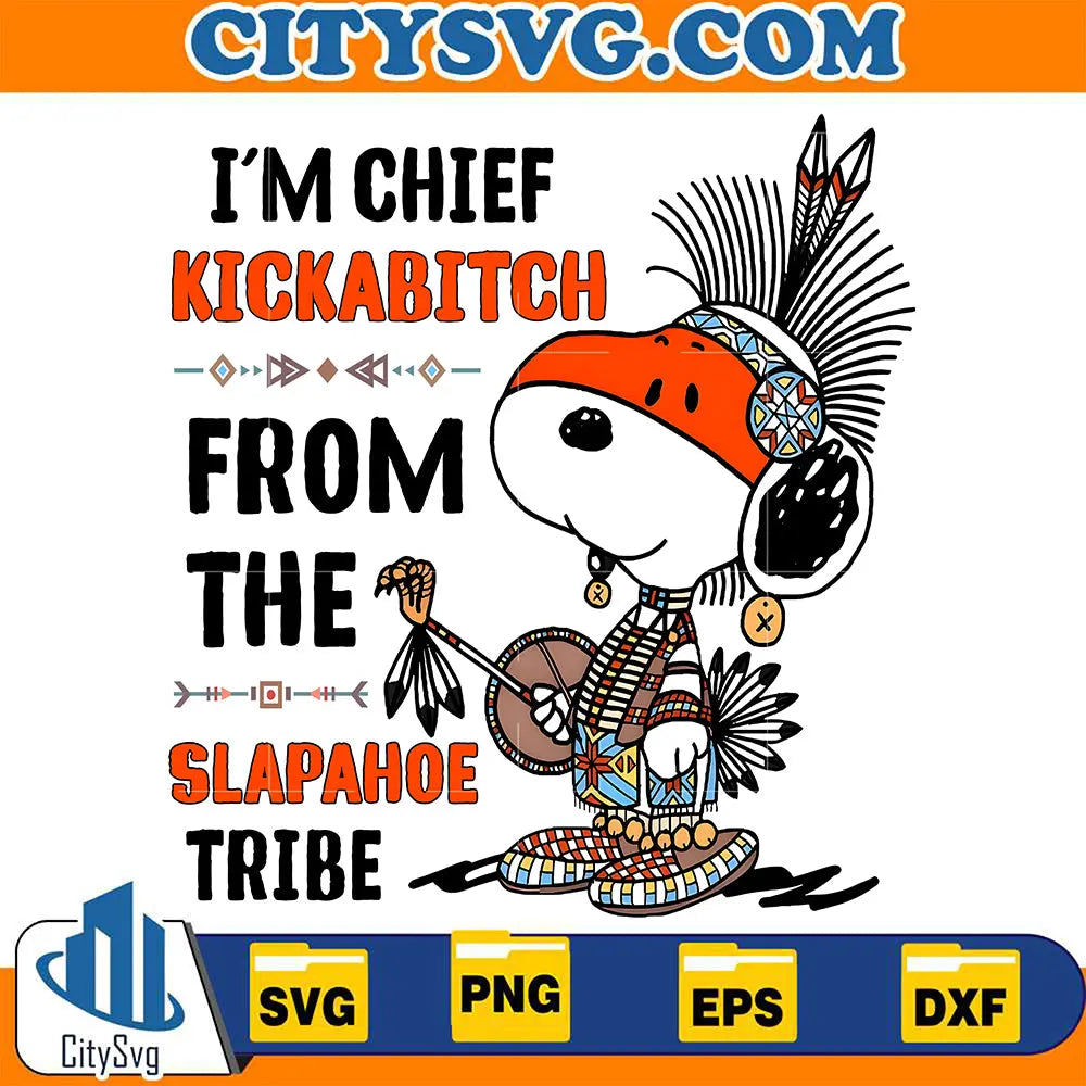 I'm Chief Kickabitch From The Slapahoe Tribe Snoopy Svg – CITYSVG