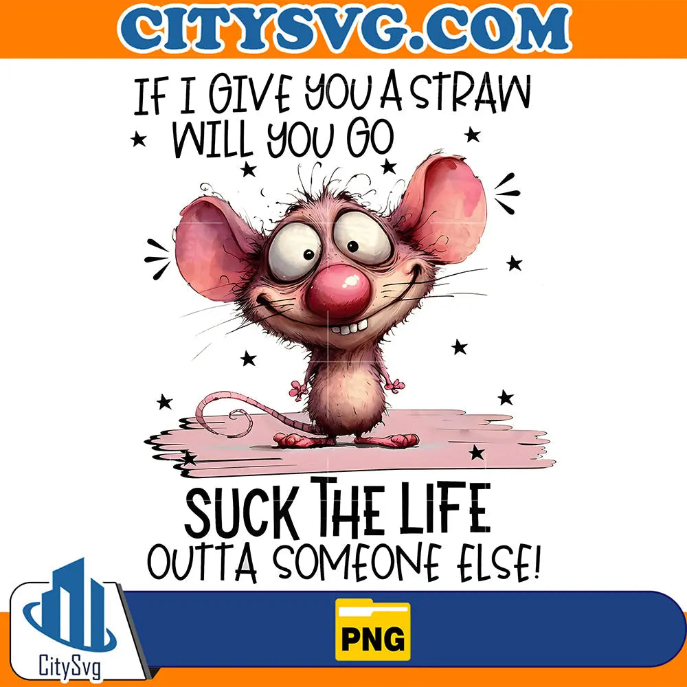 If I Give You A Straw Will You Go Suck The Life Outta Someone Else Png ...