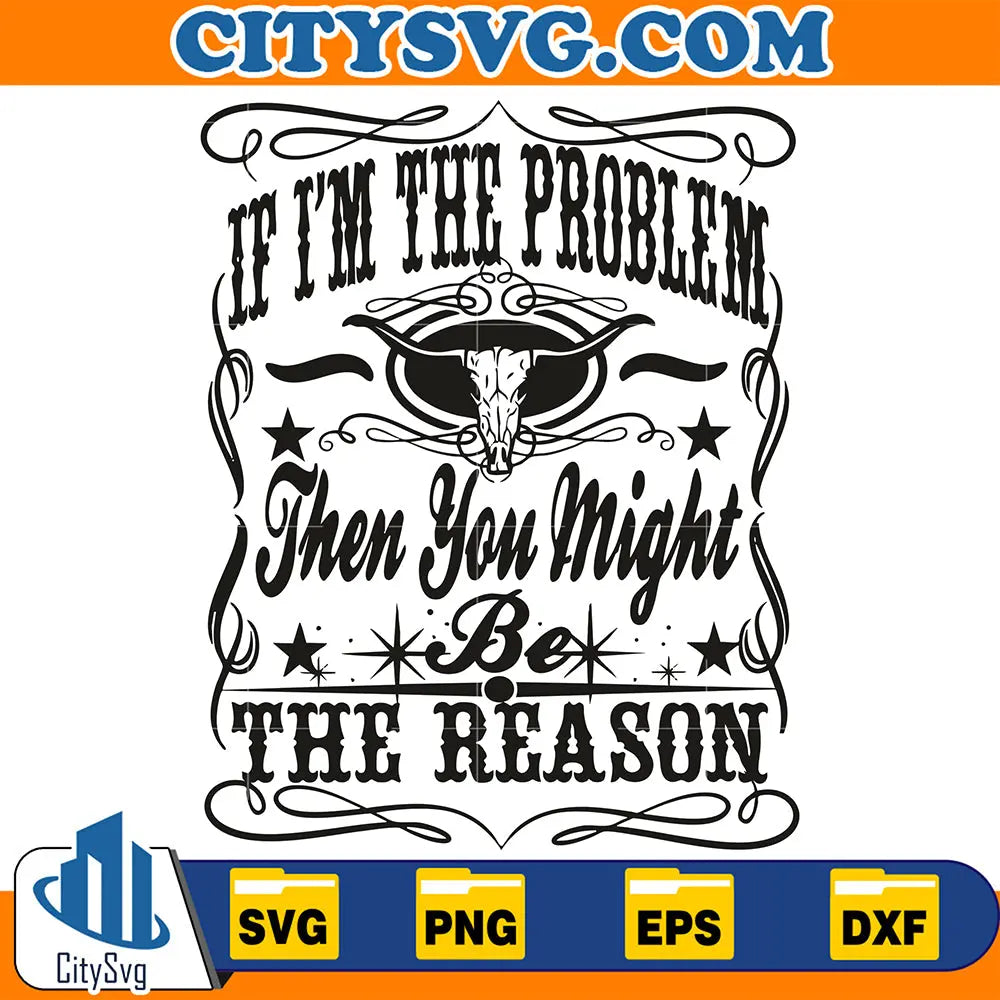 If I'm The Problem Then You Might Be The Reason Svg – CITYSVG
