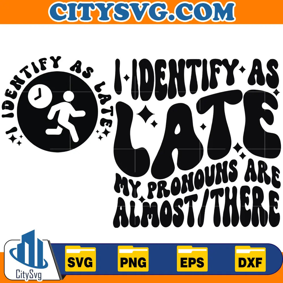 I Identify As Late My Pronouns Are Almost/There Svg – CITYSVG