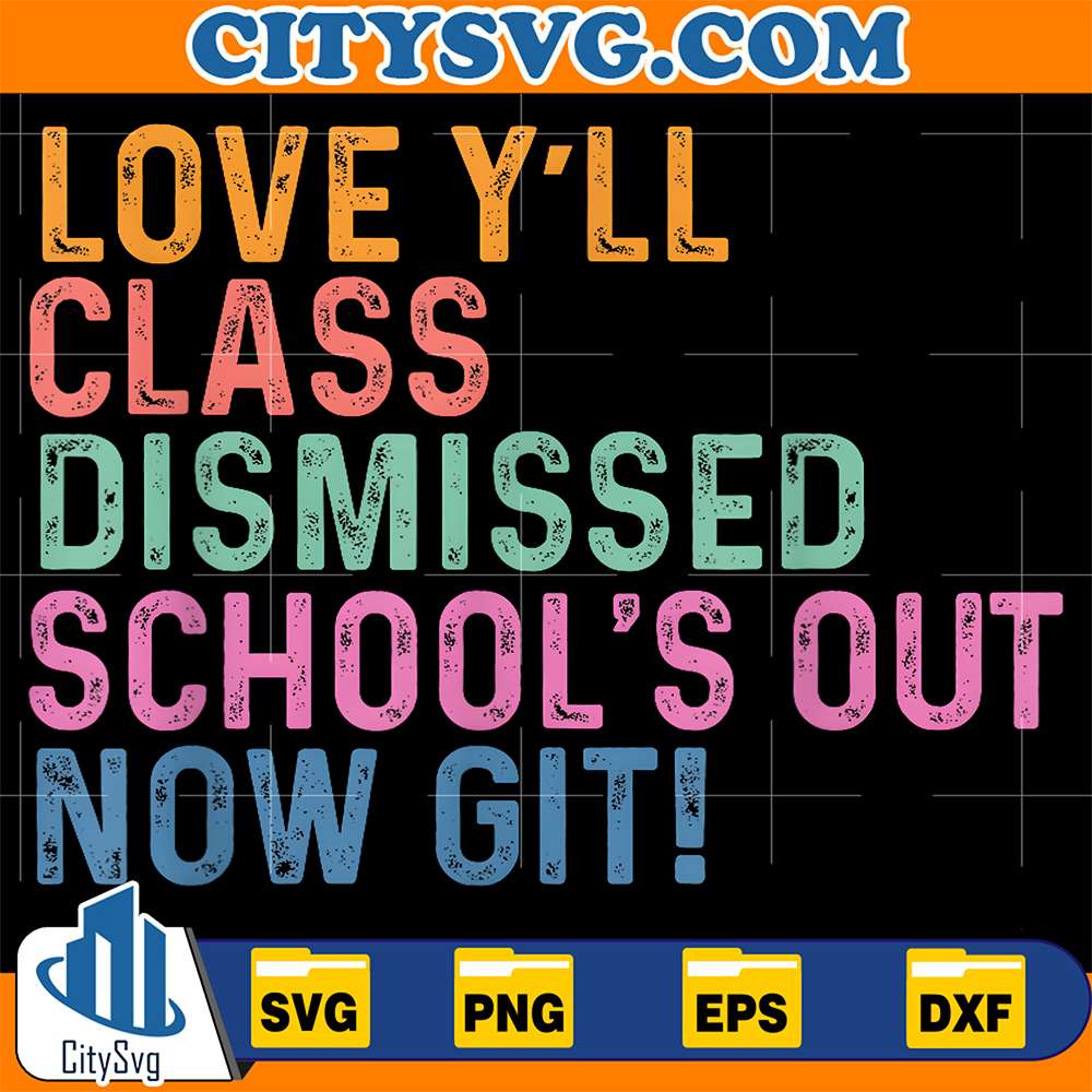 Love Y’all Class Dismissed School's Out Now Git Teacher Svg 23052549 ...