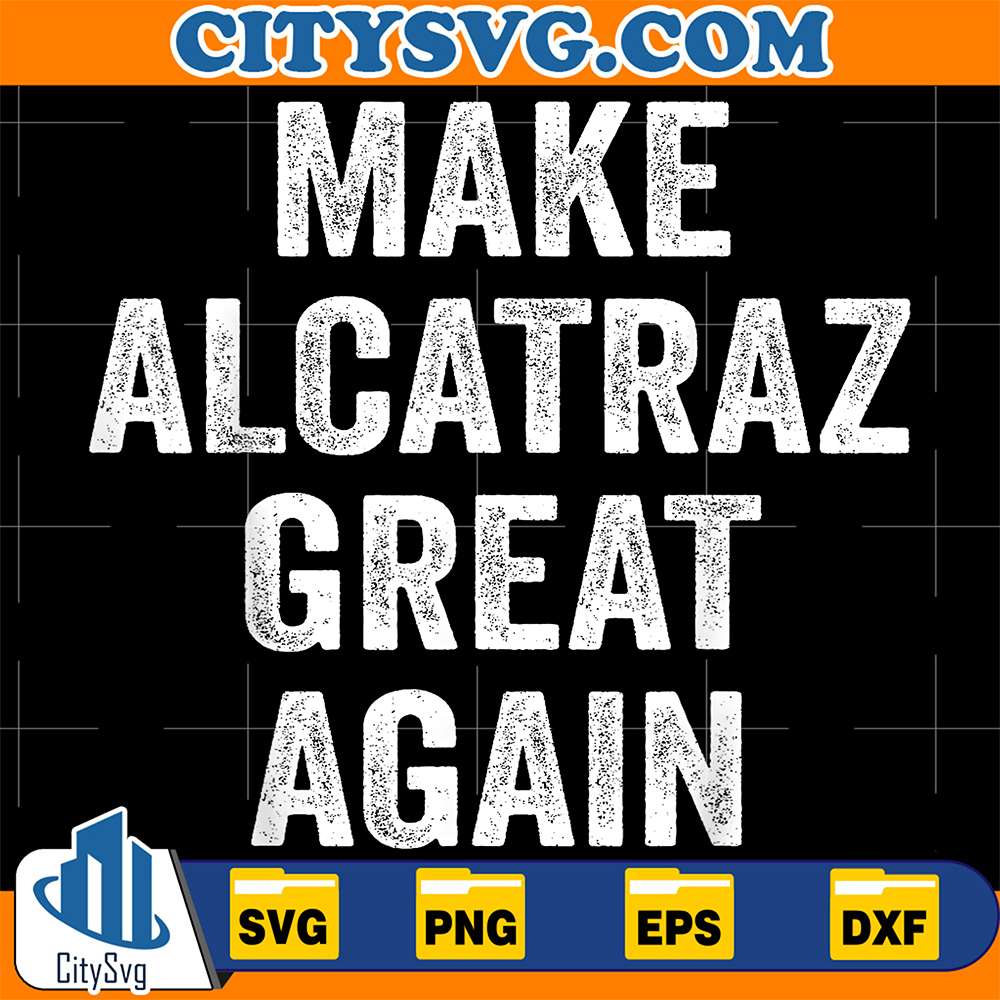 Make Alcatraz Great Again Svg – CITYSVG
