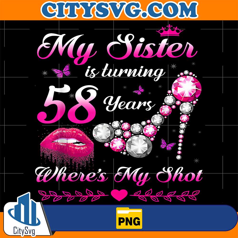 My Sister Is Turning 58 Years Where's My Shot 58th Birthday Png – CITYSVG