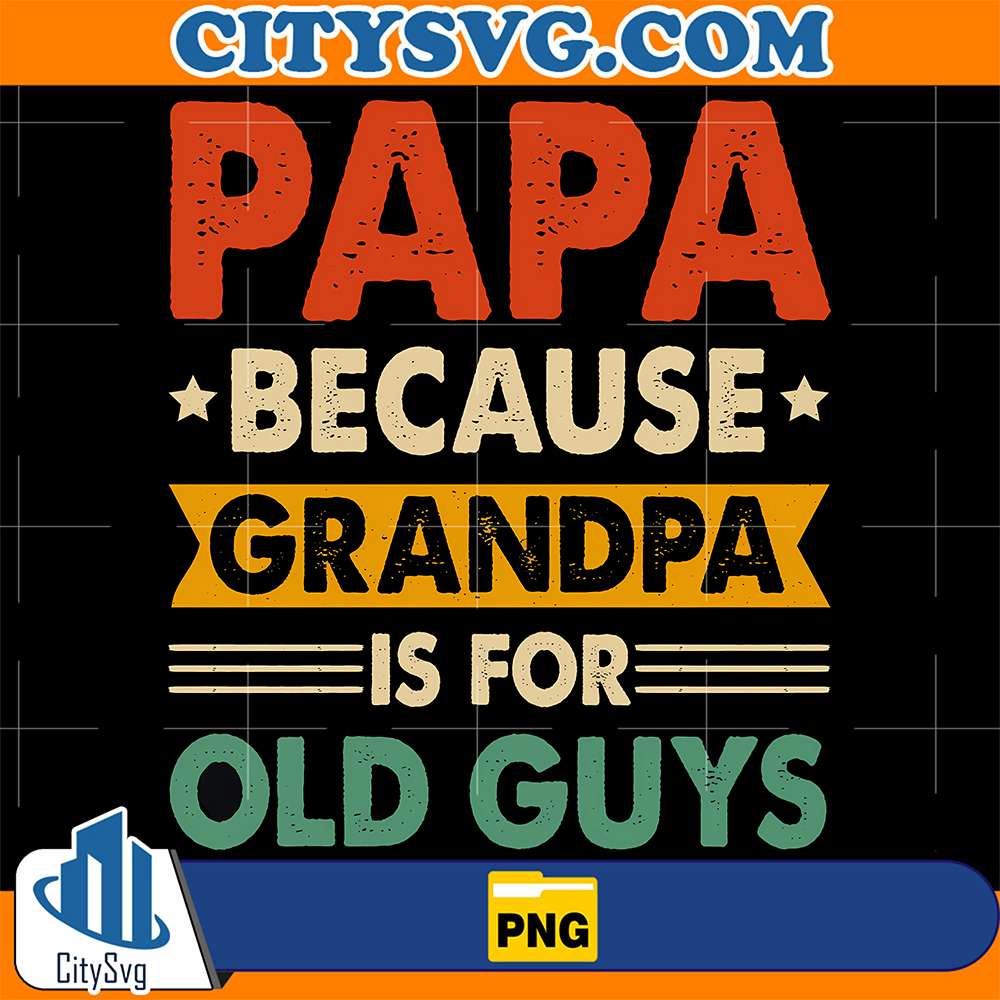 Papa Because Grandpa Is For Old Guys Png – CITYSVG
