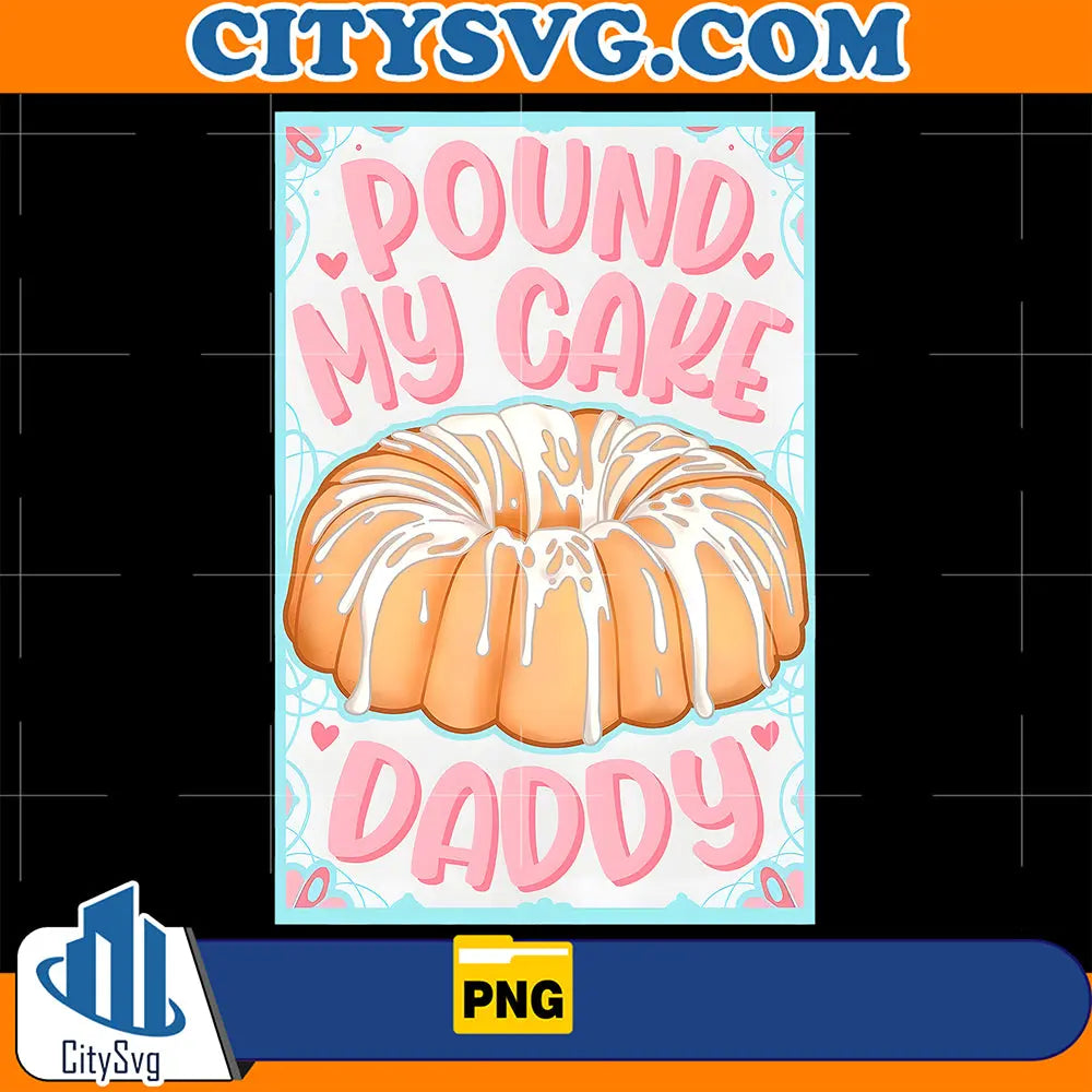 Pound My Cake Daddy Png – CITYSVG