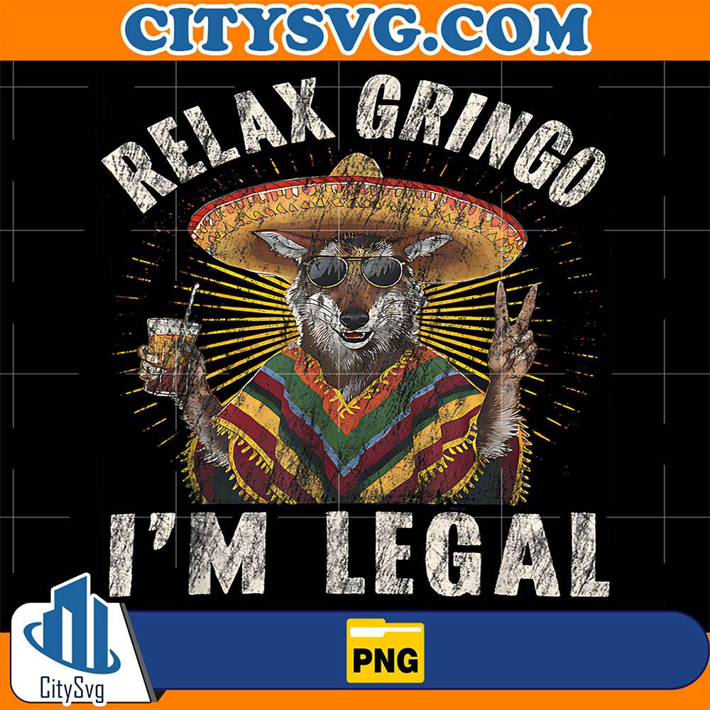 Relax Gringo I'm Legal Mexican Png – CITYSVG