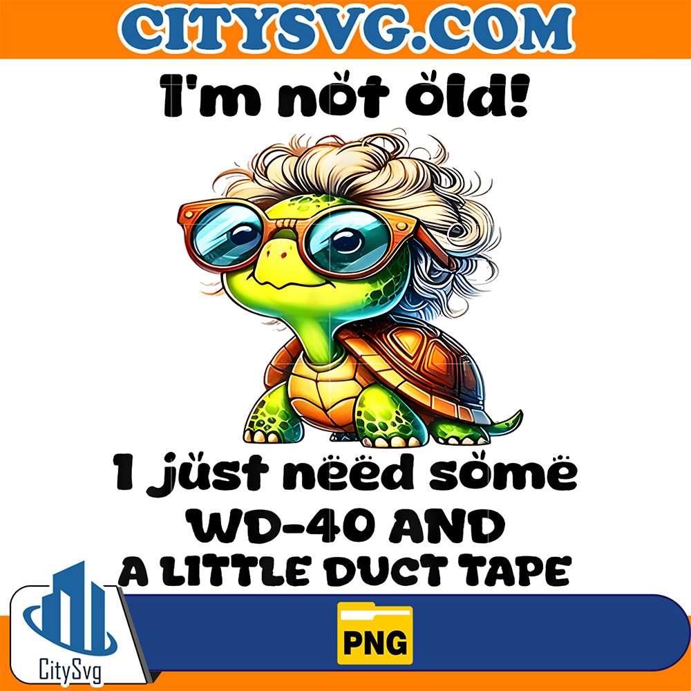Turtle I’m Not Old I Just Need Some Wd 40 And A Little Duct Tape Png ...