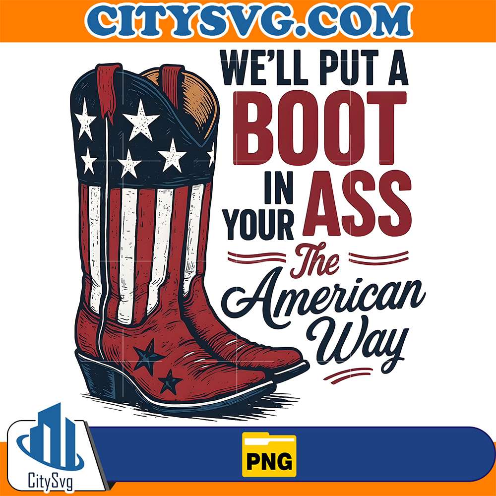 We'll Put A Boot In Your Ass The American Way Png – CITYSVG
