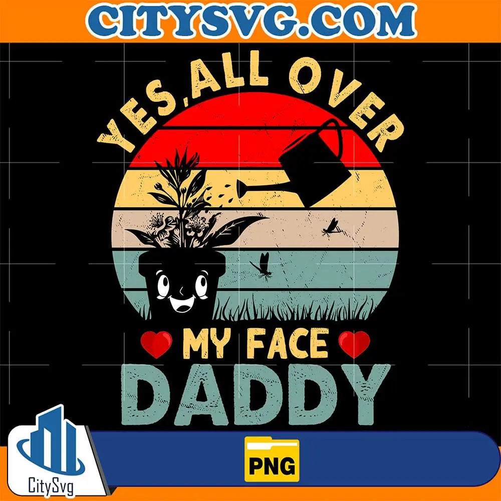 Yes All Over My Face Daddy Png Citysvg