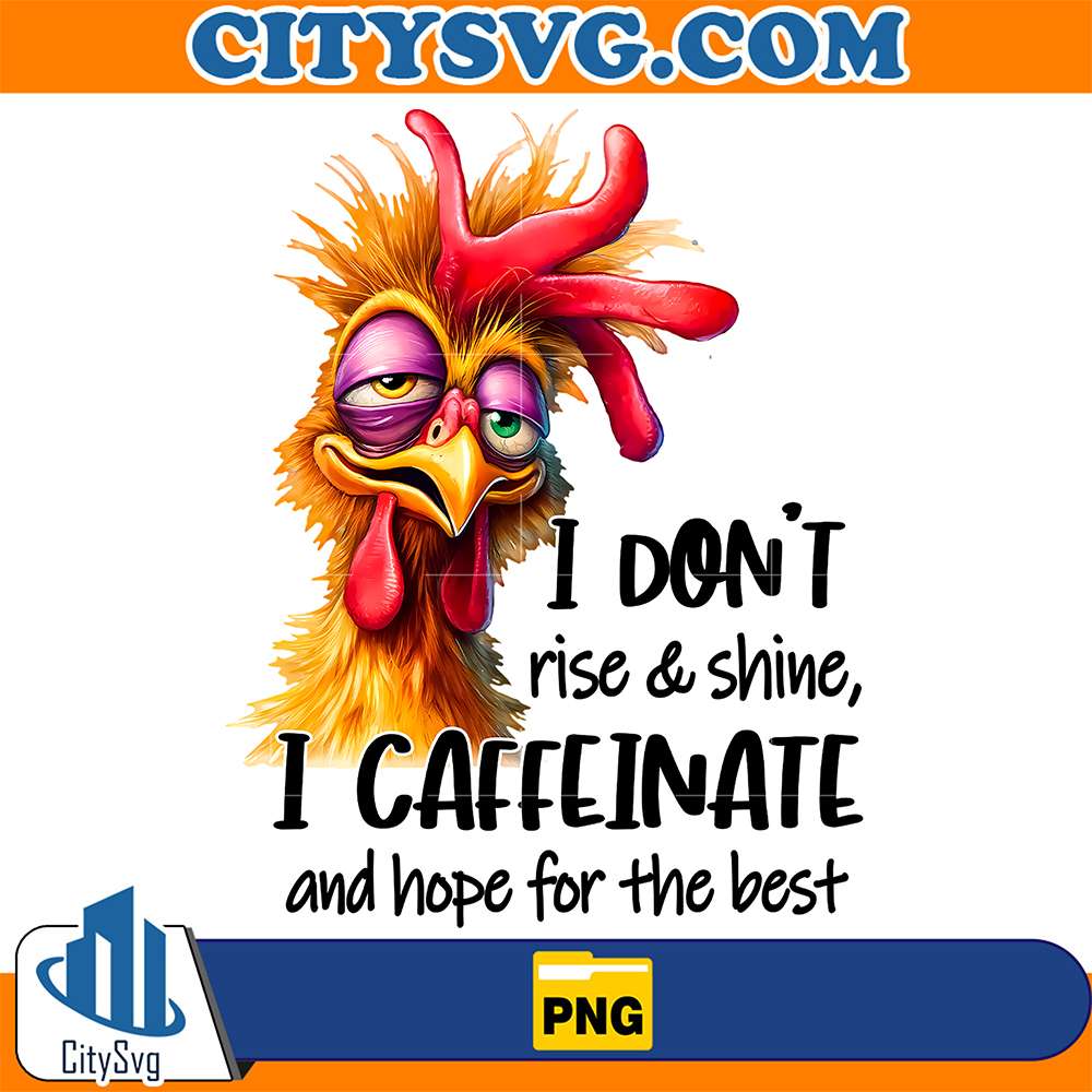 Chicken I Don't Rise & Shine, I Caffeinate And Hope For The Best Png ...