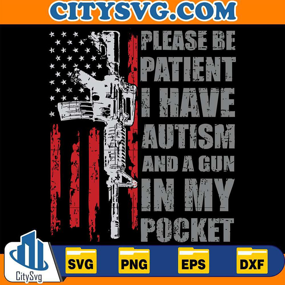 Please Be Patient I Have Autism And A Gun In My Pocket Svg – CITYSVG