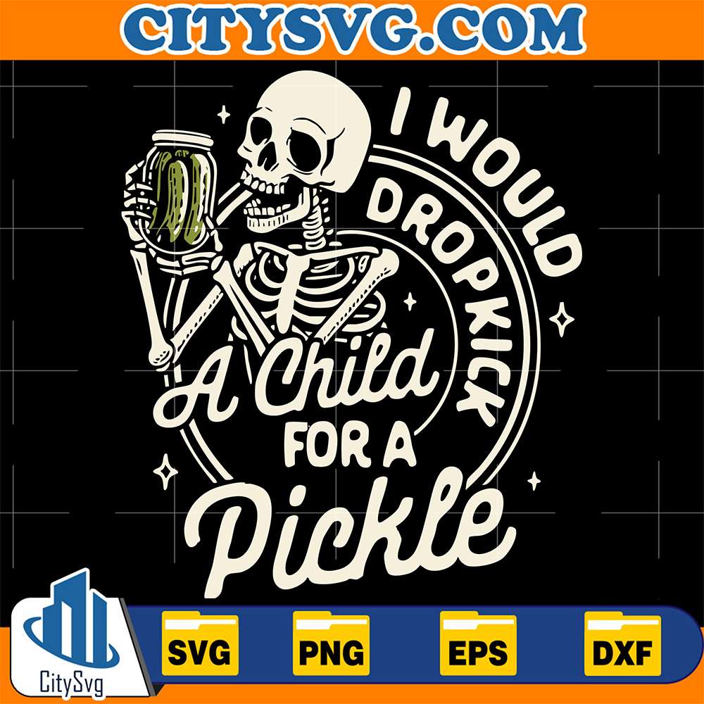 Skeleton I Would Dropkick A Child For A Pickle Svg – CITYSVG